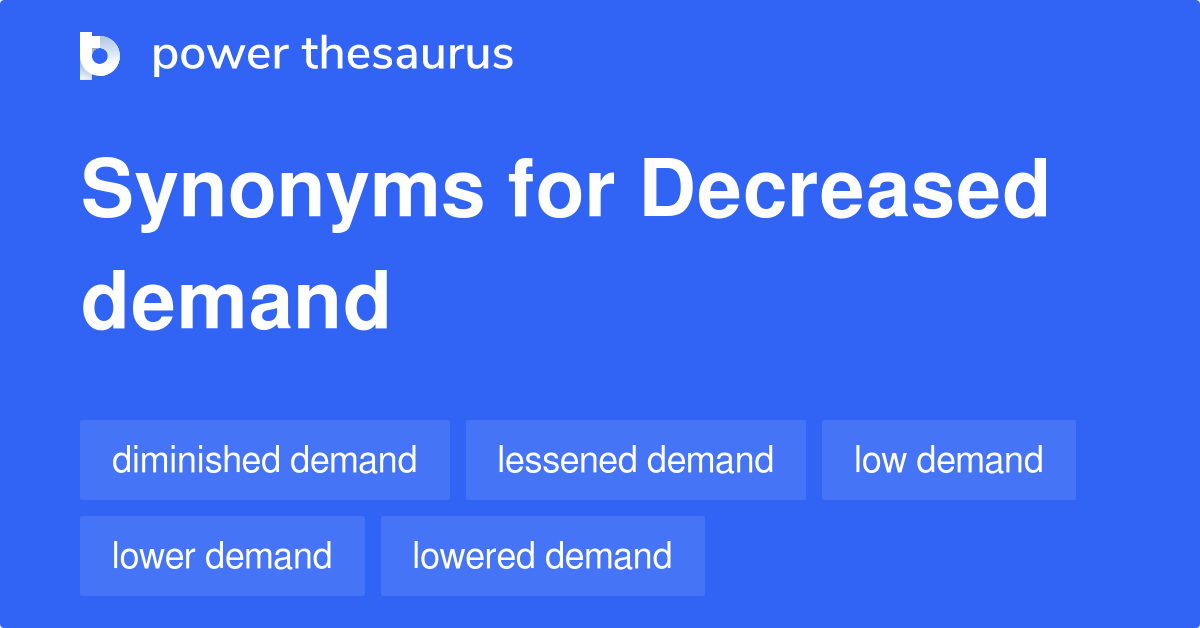 DECREASED DEMAND Synonyms: 84 Similar Phrases