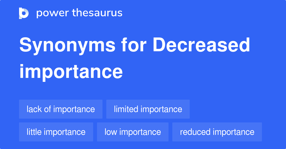 DECREASED IMPORTANCE Synonyms: 84 Similar Phrases