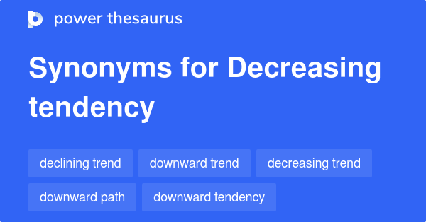 DECREASING TENDENCY Synonyms: 61 Similar Words & Phrases