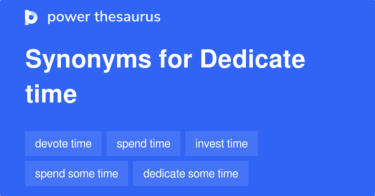 DEDICATE TIME Synonyms: 142 Similar Words & Phrases