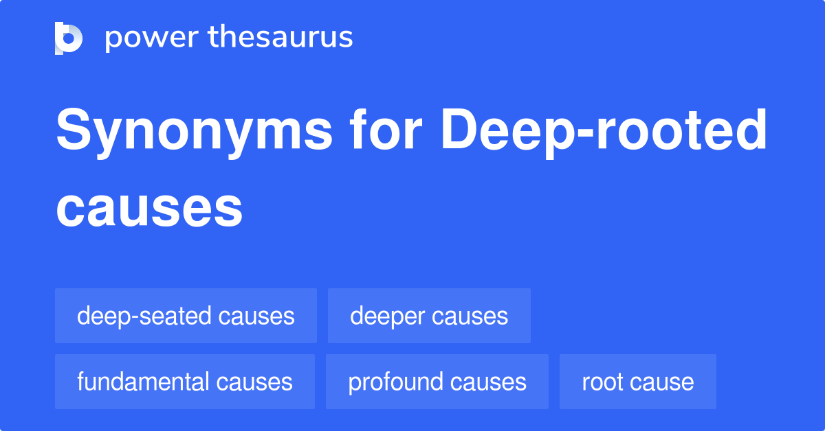 DEEP-ROOTED CAUSES Synonyms: 28 Similar Phrases