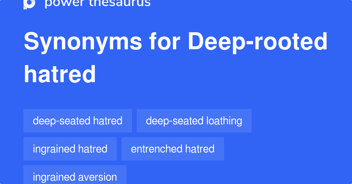 DEEP-ROOTED HATRED Synonyms: 13 Similar Phrases