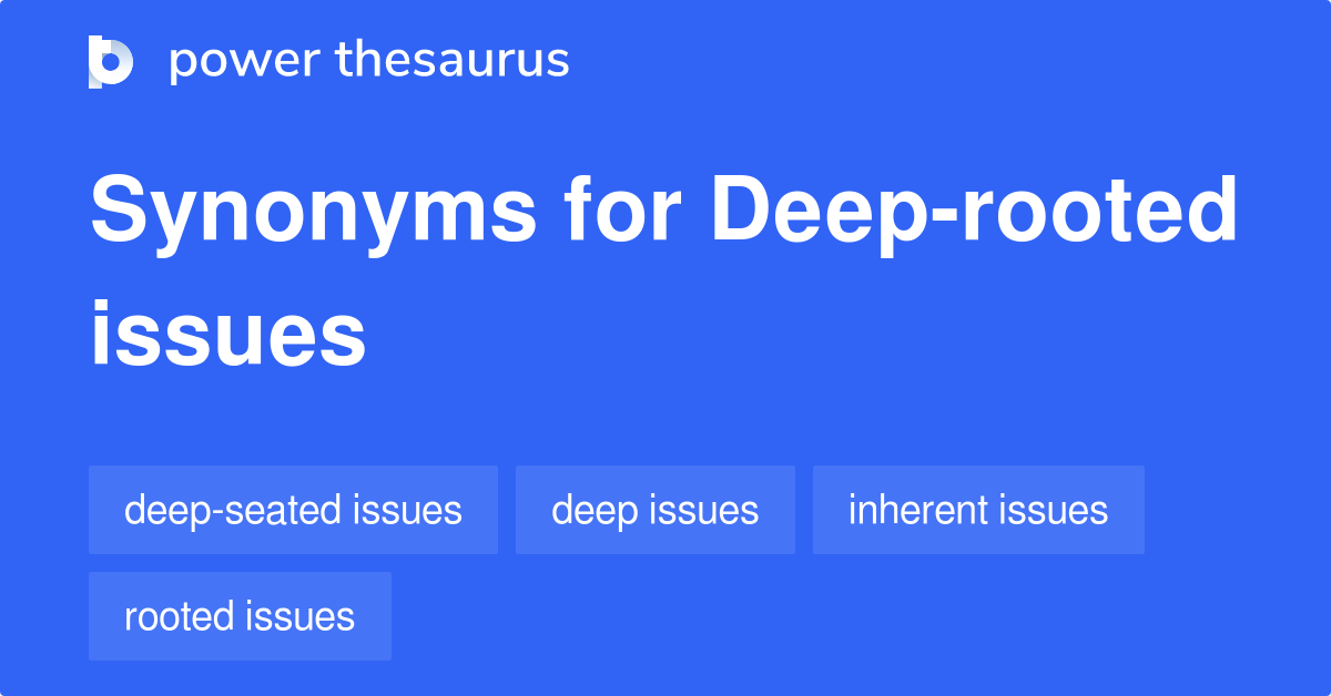 DEEP-ROOTED ISSUES Synonyms: 51 Similar Phrases