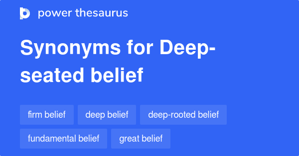 DEEP-SEATED BELIEF Synonyms: 117 Similar Phrases