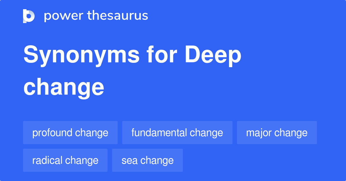 DEEP CHANGE Synonyms: 327 Similar Words & Phrases