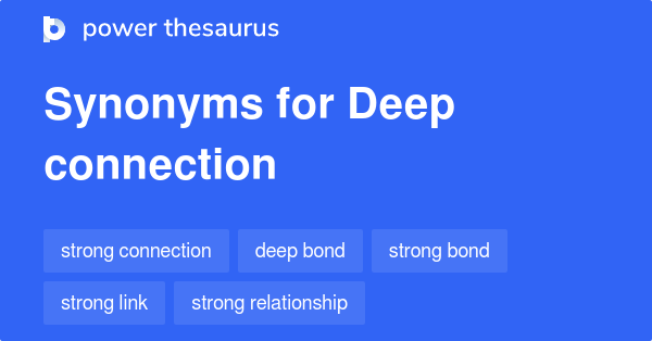 DEEP CONNECTION Synonyms: 820 Similar Words & Phrases