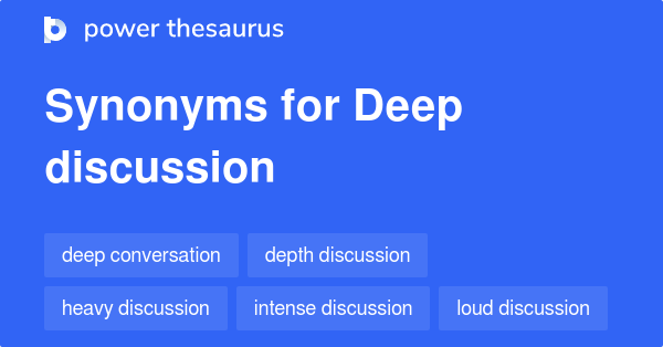 DEEP DISCUSSION Synonyms: 47 Similar Phrases