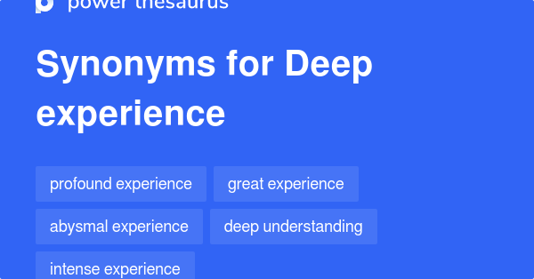 DEEP EXPERIENCE Synonyms: 31 Similar Phrases