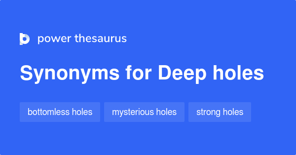 DEEP HOLES Synonyms: 28 Similar Phrases