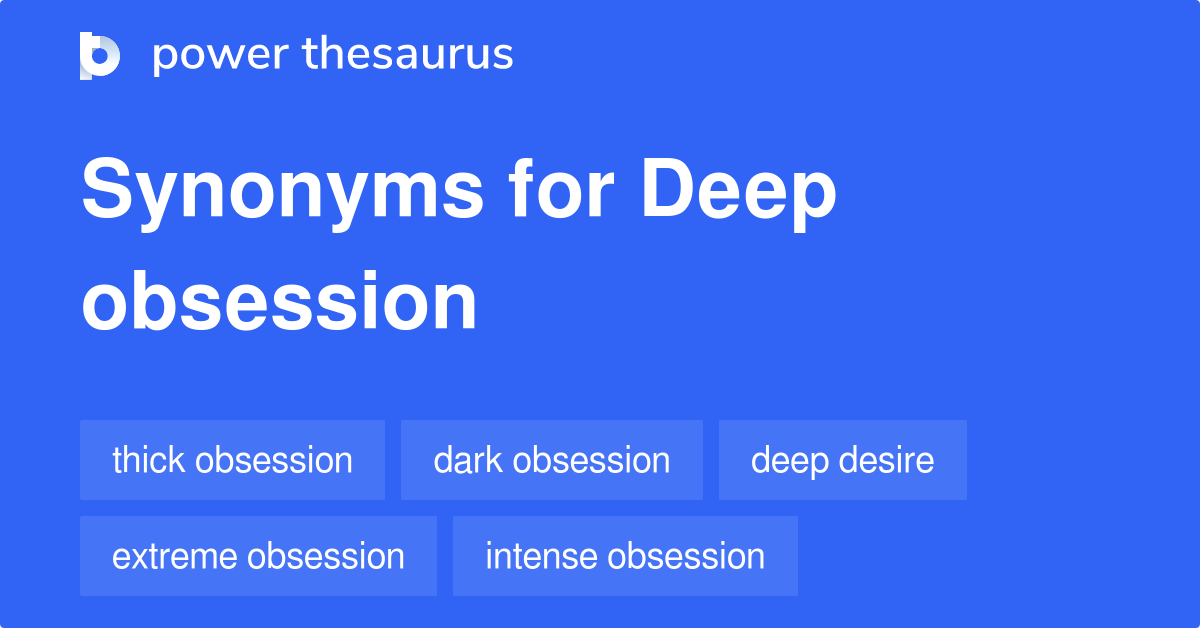 DEEP OBSESSION Synonyms: 101 Similar Words & Phrases