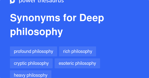 DEEP PHILOSOPHY Synonyms: 14 Similar Phrases
