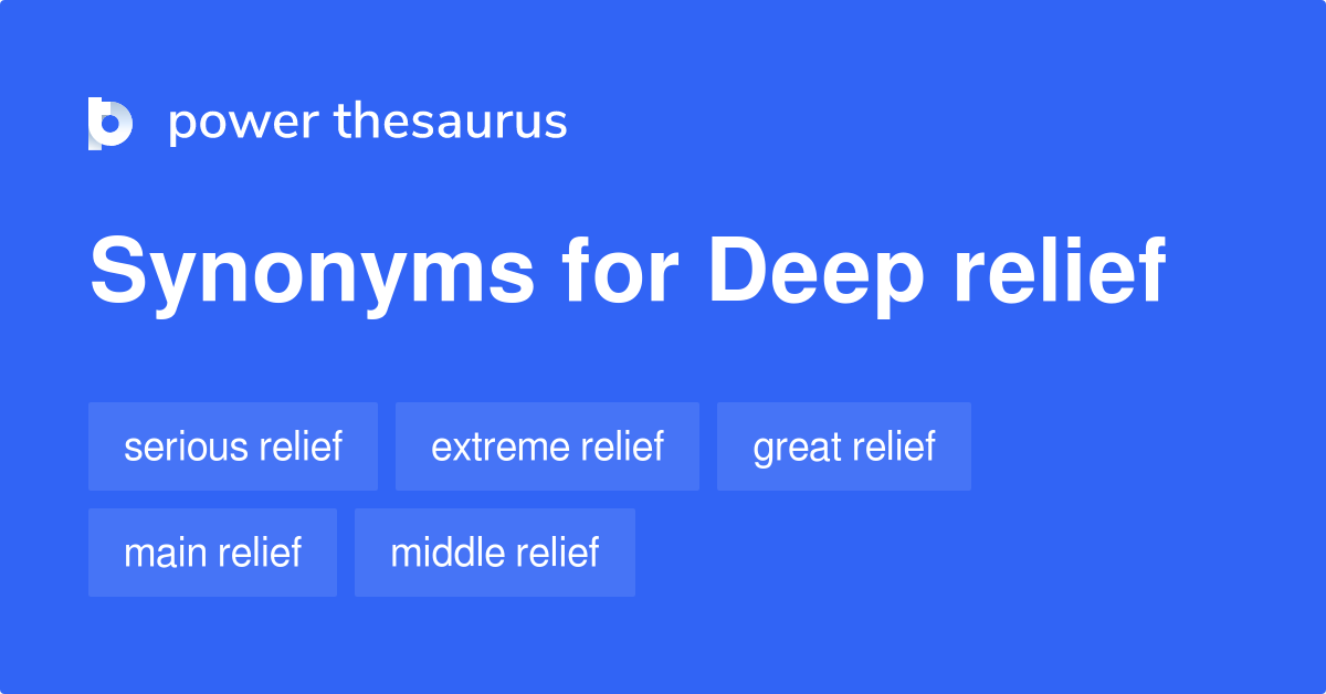 DEEP RELIEF Synonyms: 38 Similar Words & Phrases