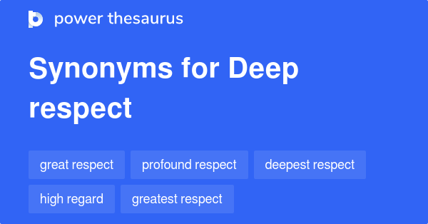 DEEP RESPECT Synonyms: 172 Similar Words & Phrases