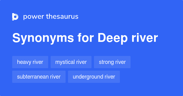 DEEP RIVER Synonyms: 18 Similar Phrases