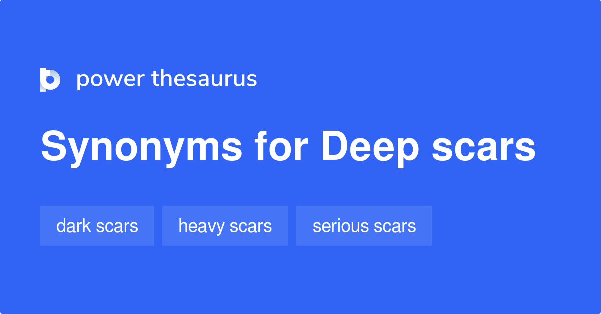 DEEP SCARS Synonyms: 34 Similar Phrases