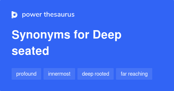 DEEP SEATED Synonyms: 35 Similar Words & Phrases