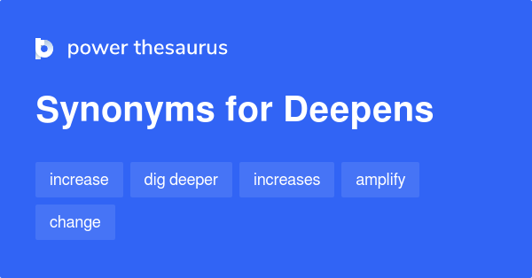 DEEPENS Synonyms: 295 Similar Words & Phrases