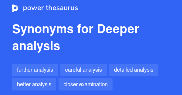 DEEPER ANALYSIS Synonyms: 360 Similar Words & Phrases
