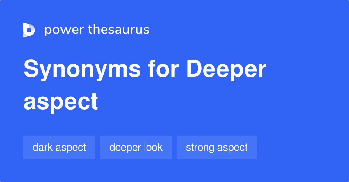 DEEPER ASPECT Synonyms: 20 Similar Phrases