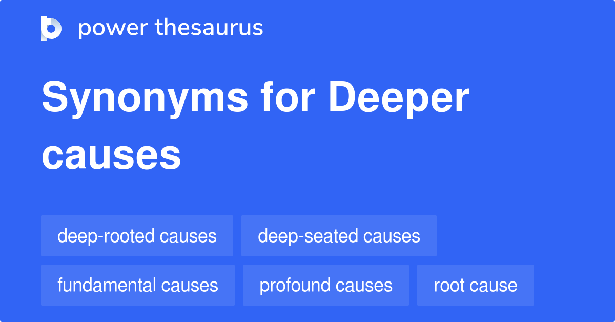 DEEPER CAUSES Synonyms: 24 Similar Phrases