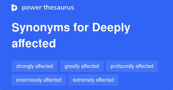 DEEPLY AFFECTED Synonyms: 229 Similar Words & Phrases