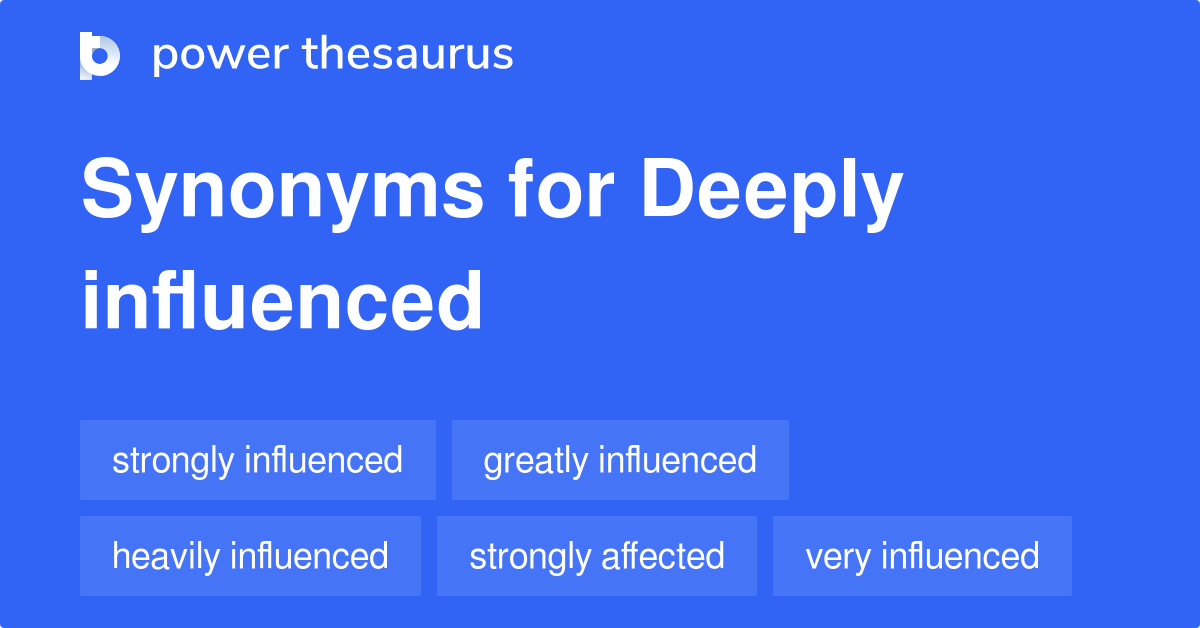 DEEPLY INFLUENCED Synonyms: 51 Similar Words & Phrases