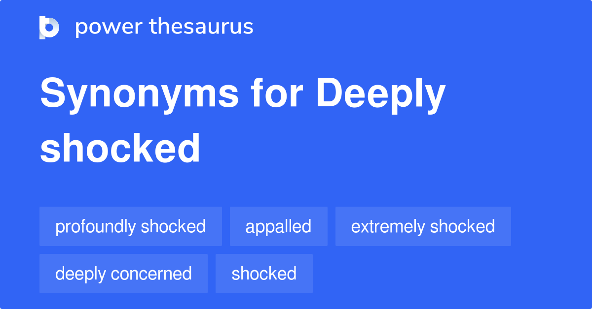 DEEPLY SHOCKED Synonyms: 107 Similar Phrases
