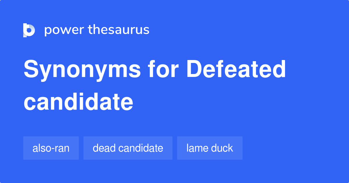 DEFEATED CANDIDATE Synonyms: 28 Similar Words & Phrases