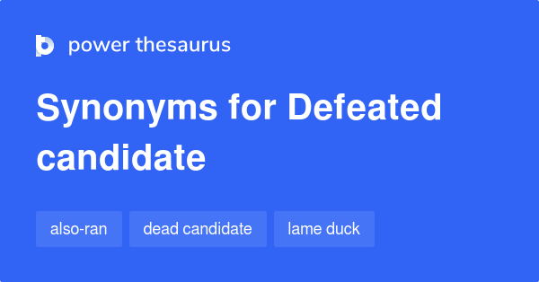 DEFEATED CANDIDATE Synonyms: 28 Similar Words & Phrases