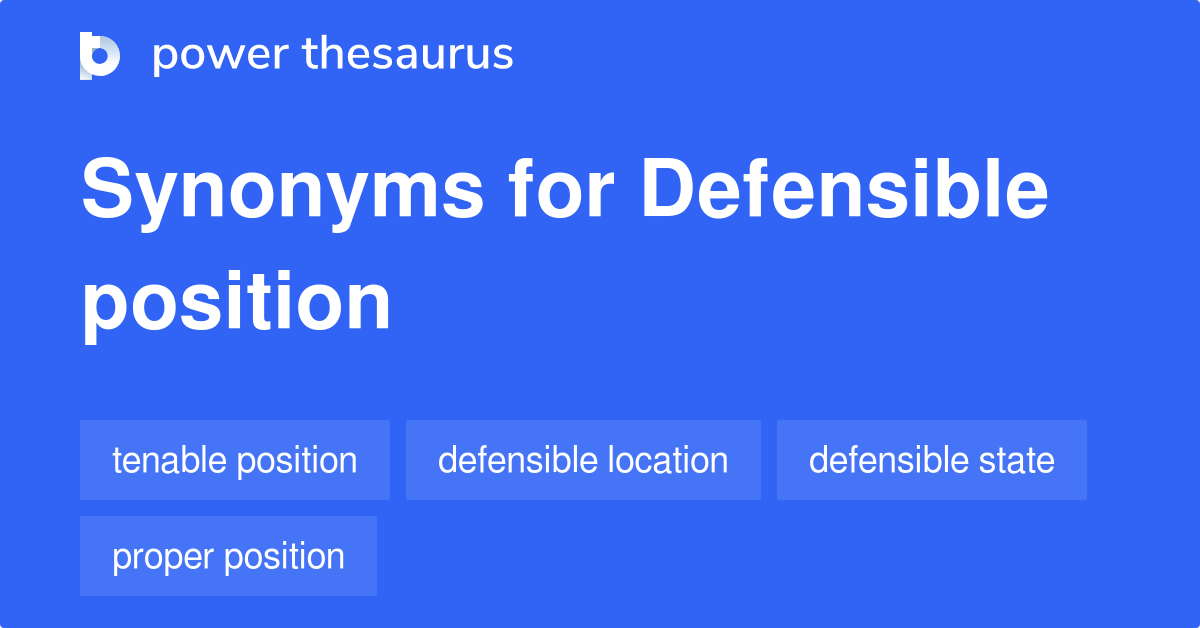 DEFENSIBLE POSITION Synonyms: 37 Similar Phrases