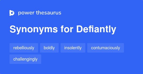 DEFIANTLY Synonyms: 321 Similar Words & Phrases