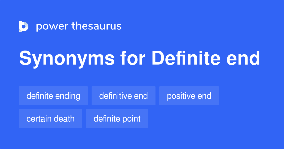 Definite End synonyms - 57 Words and Phrases for Definite End