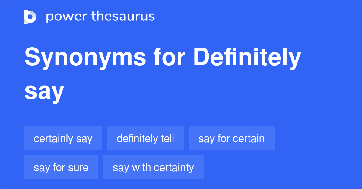 DEFINITELY SAY Synonyms: 71 Similar Phrases