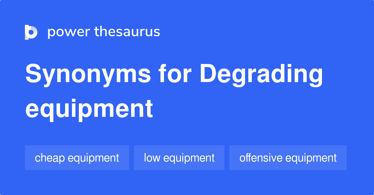 Degrading Equipment synonyms - 4 Words and Phrases for Degrading Equipment