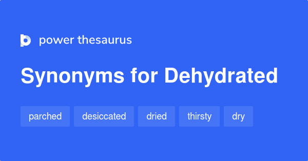 DEHYDRATED Synonyms: 870 Similar Words & Phrases