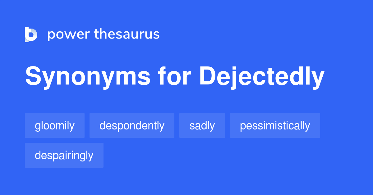 DEJECTEDLY Synonyms: 335 Similar Words & Phrases