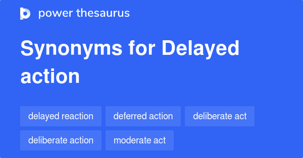 DELAYED ACTION Synonyms: 177 Similar Words & Phrases
