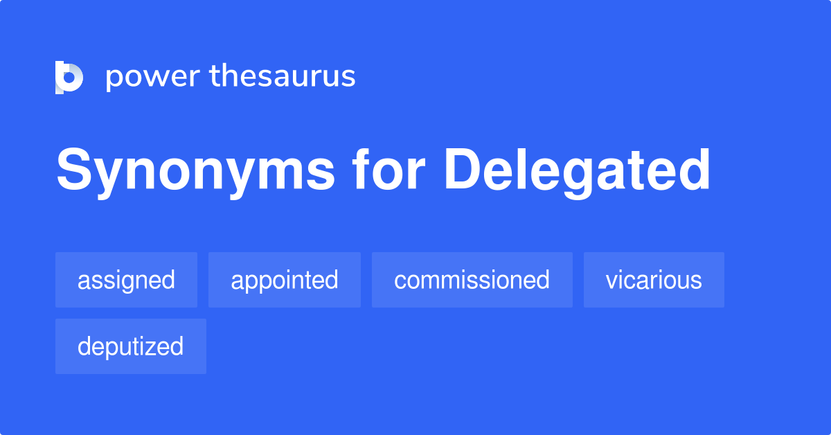 DELEGATED Synonyms: 539 Similar Words & Phrases