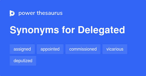 DELEGATED Synonyms: 539 Similar Words & Phrases