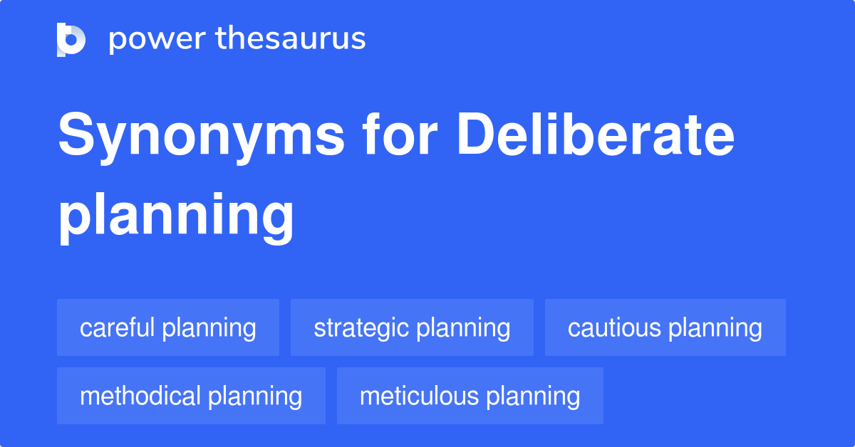 DELIBERATE PLANNING Synonyms: 65 Similar Phrases