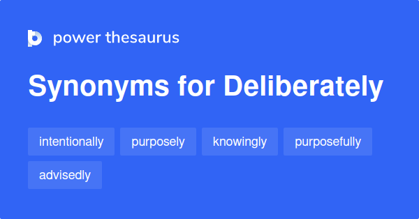 DELIBERATELY Synonyms: 1 017 Similar Words & Phrases