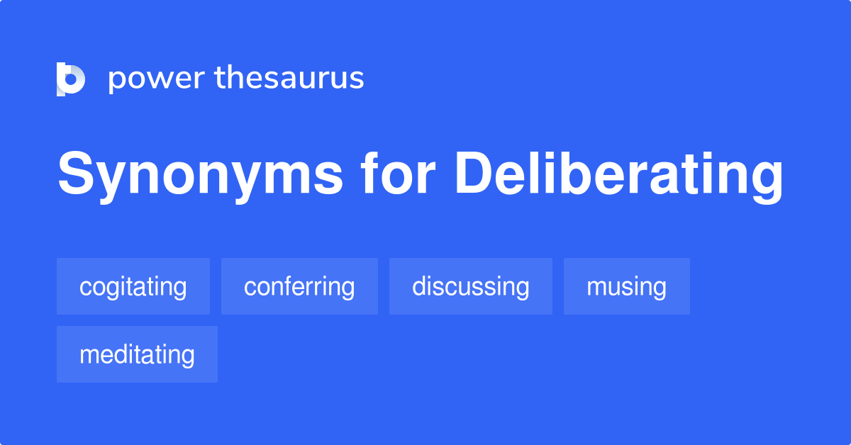 DELIBERATING Synonyms: 573 Similar Words & Phrases