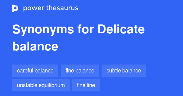 DELICATE BALANCE Synonyms: 117 Similar Words & Phrases