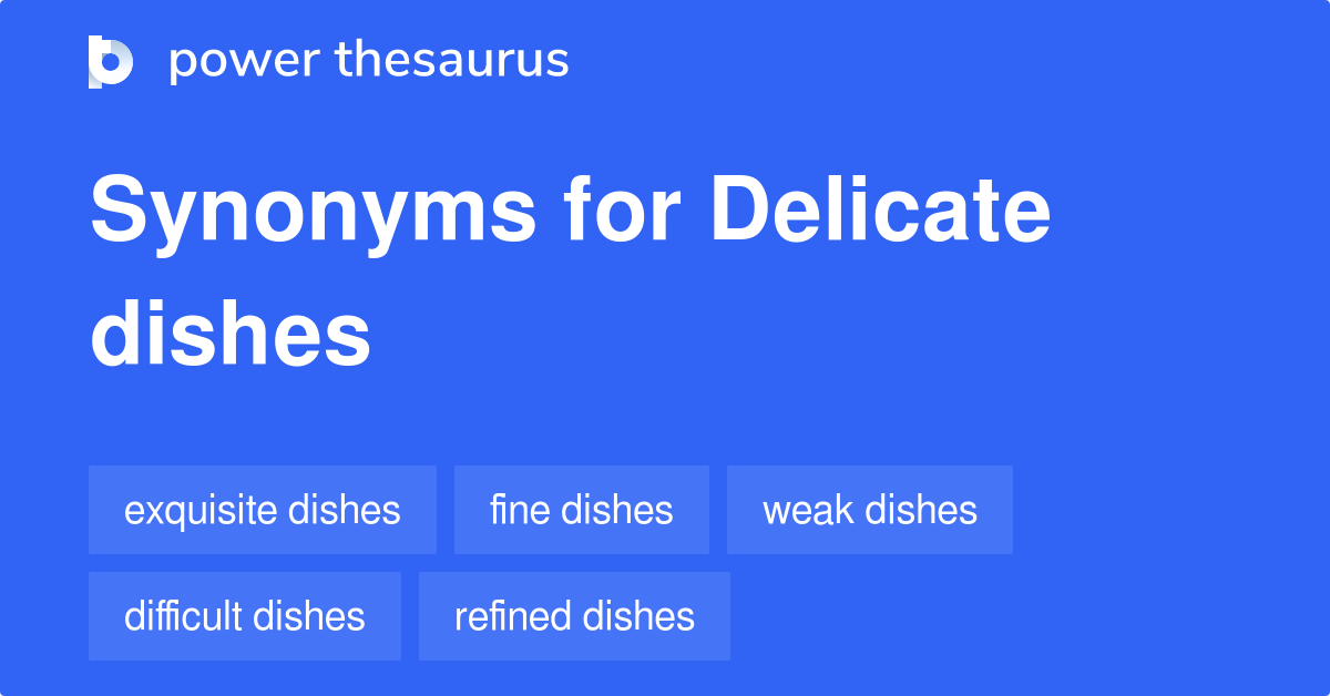 Delicate Dishes synonyms - 8 Words and Phrases for Delicate Dishes