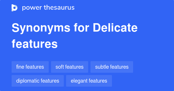 DELICATE FEATURES Synonyms: 107 Similar Phrases