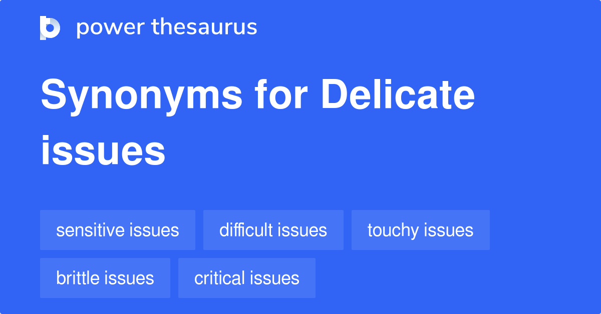 DELICATE ISSUES Synonyms: 84 Similar Phrases