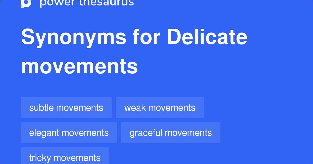 DELICATE MOVEMENTS Synonyms: 25 Similar Phrases