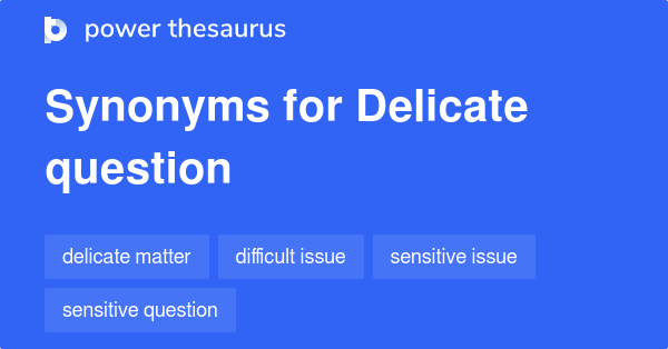 DELICATE QUESTION Synonyms: 57 Similar Phrases
