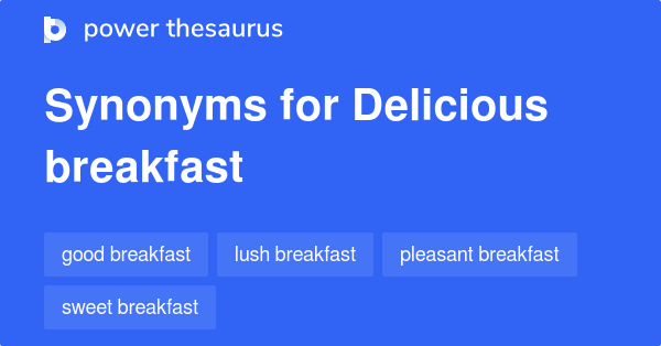 DELICIOUS BREAKFAST Synonyms: 32 Similar Phrases