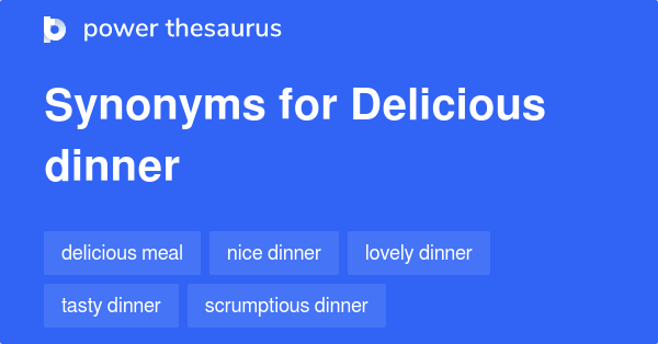 Delicious Dinner synonyms - 83 Words and Phrases for Delicious Dinner